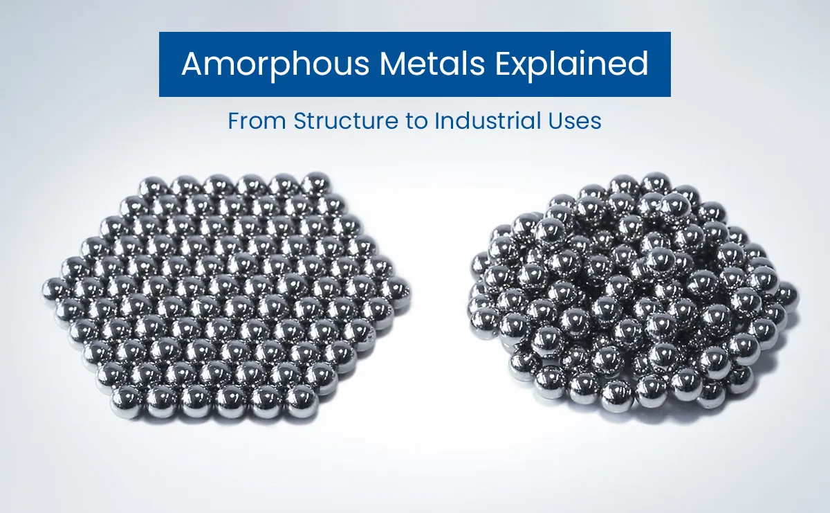 Amorphous Metals Explained: From Structure To Industrial Use